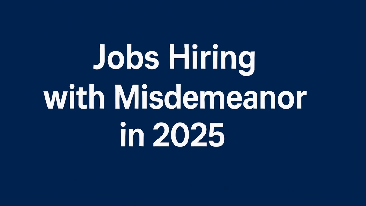 Jobs Hiring with Misdemeanor in 2025 - Felon Friendly