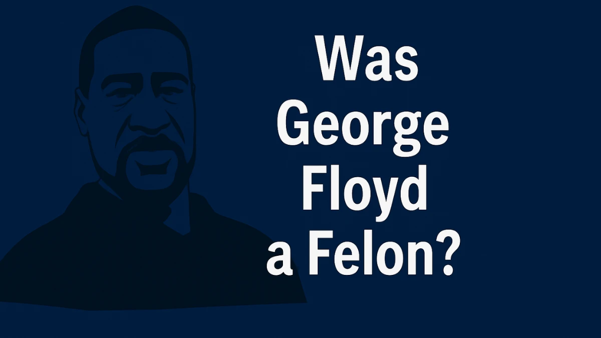 Was George Floyd a Felon? - Felon Friendly