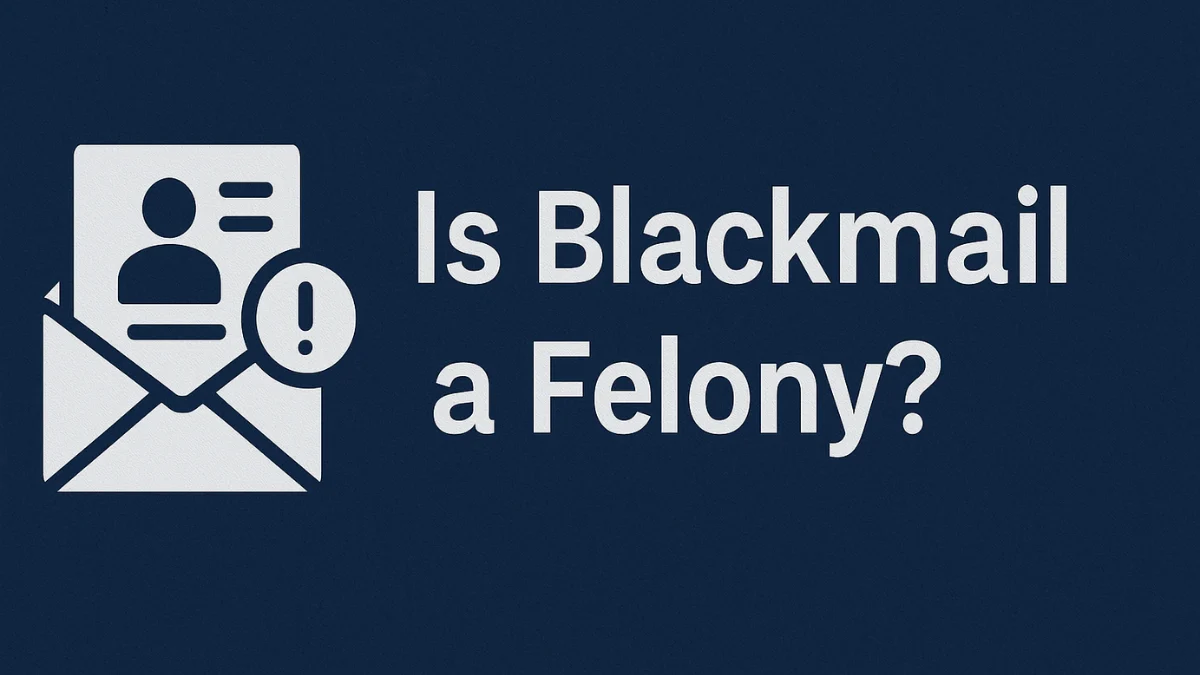 Is Blackmail a Felony? Laws, Charges, and Consequences - Felon Friendly