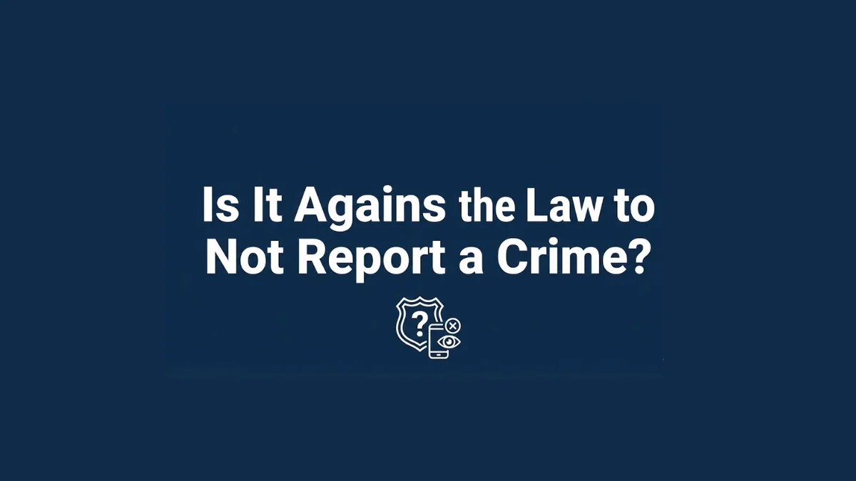 Is It Against the Law to Not Report a Crime? Federal vs State Rules ...